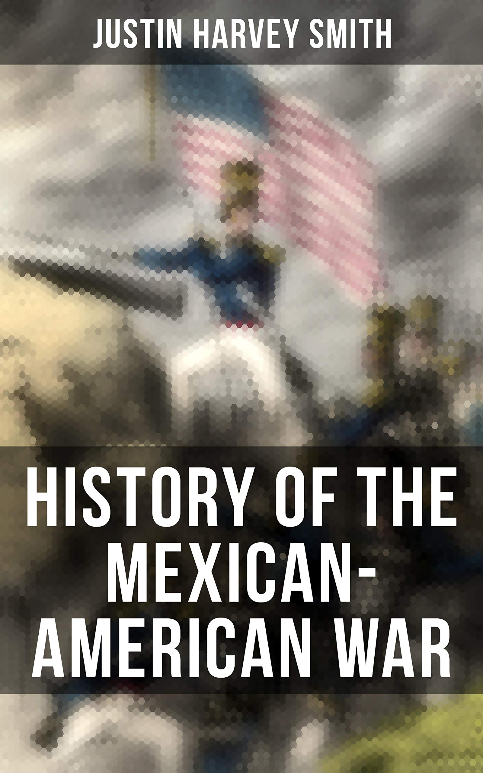 History of the Mexican-American War by Justin Harvey Smith | Goodreads