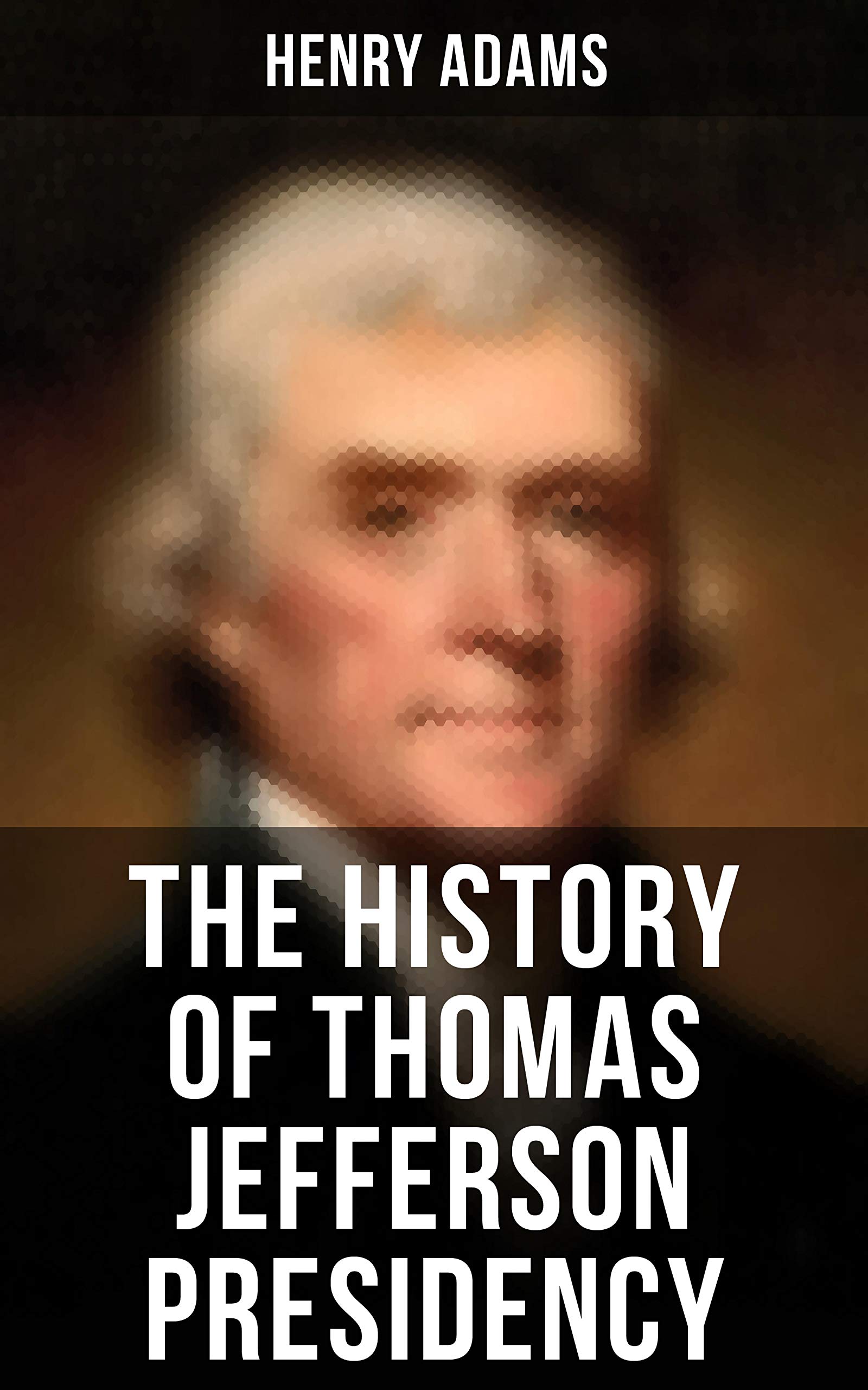 The History of Thomas Jefferson Presidency by Henry Adams | Goodreads