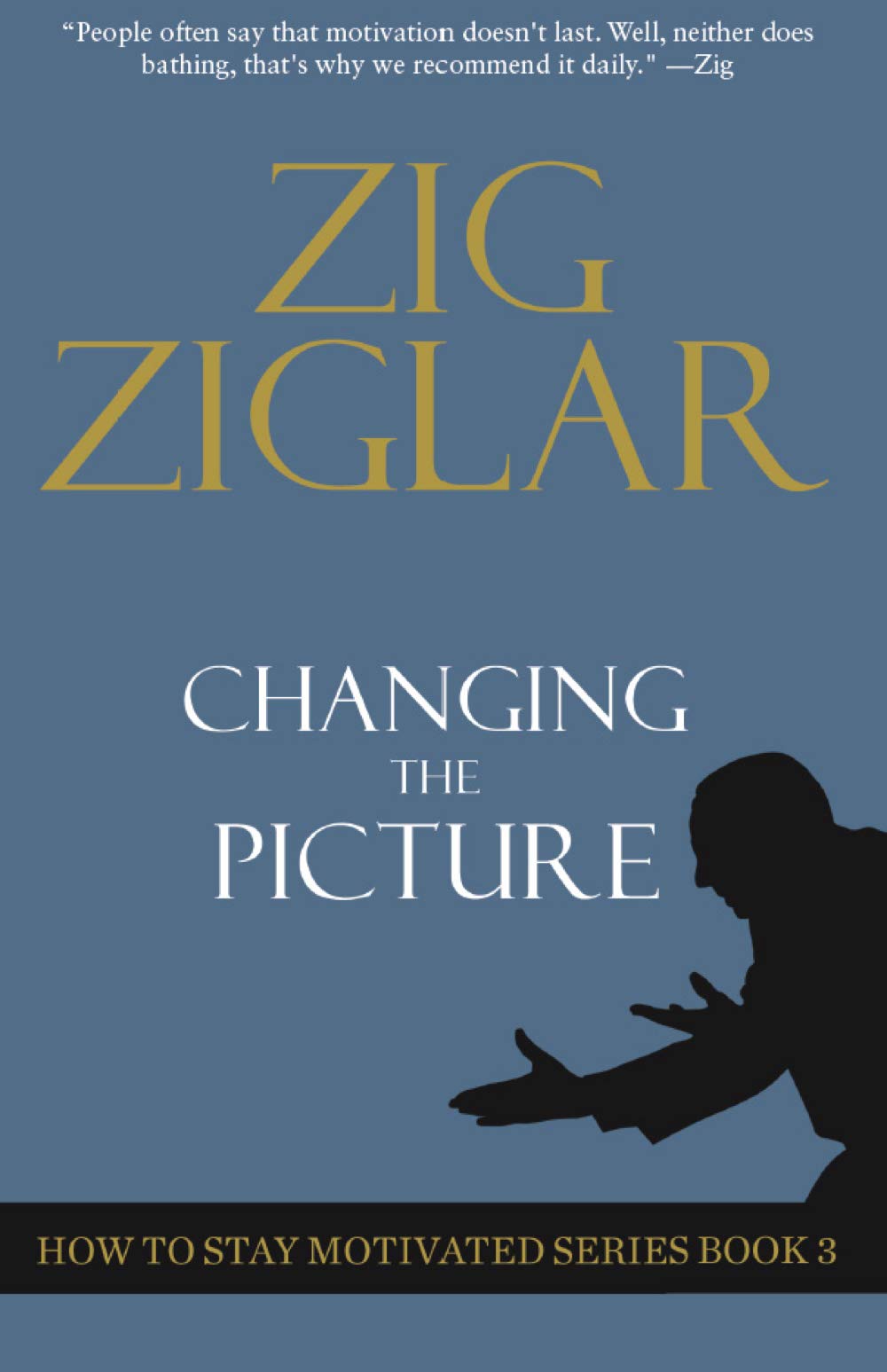 Changing the Picture: How to Stay Motivated Book 3 by Zig Ziglar | Goodreads