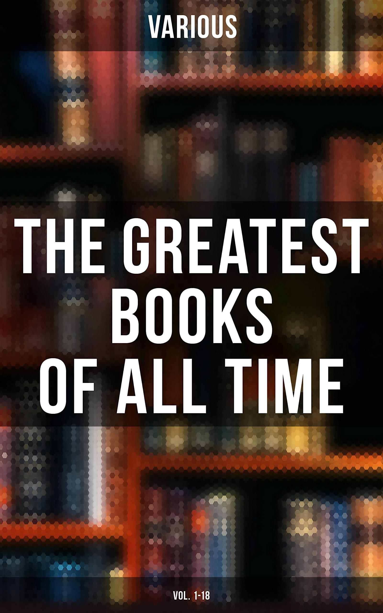The Greatest Books of All Time (Vol. 1-18): Masterpieces of Literature ...