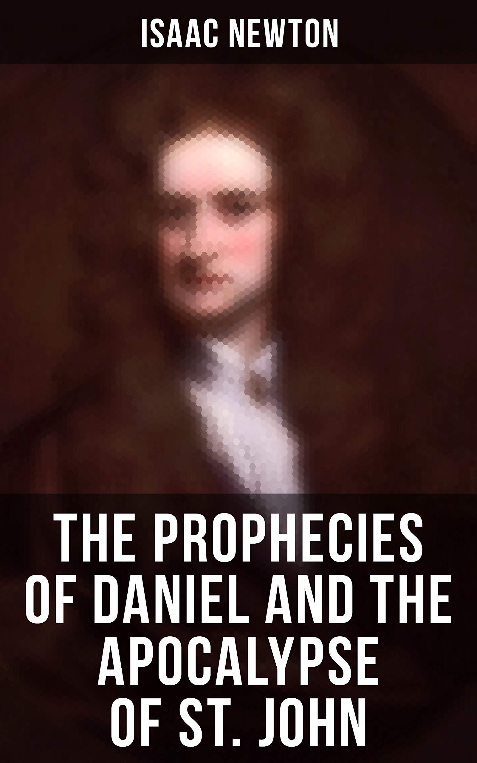 The Prophecies of Daniel and the Apocalypse of St. John by Isaac Newton ...