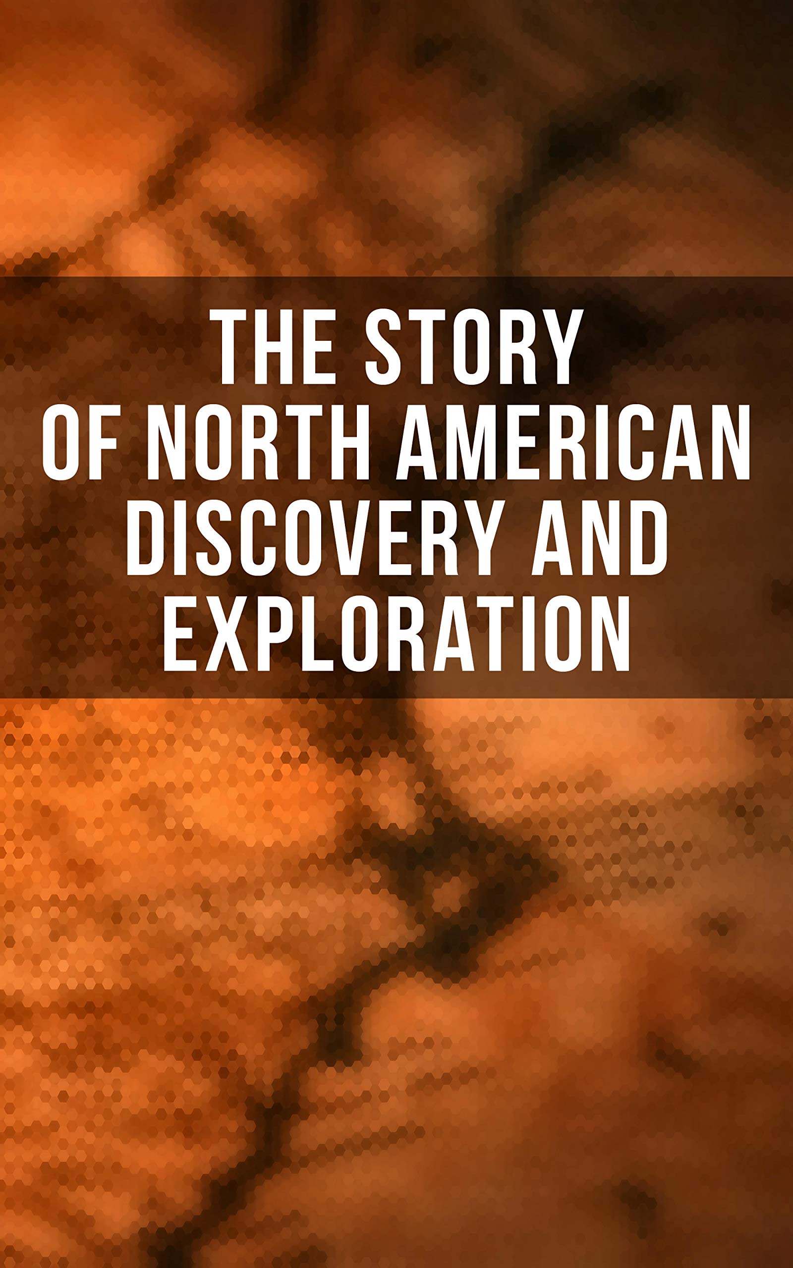 The Story of North American Discovery and Exploration: Biographies ...