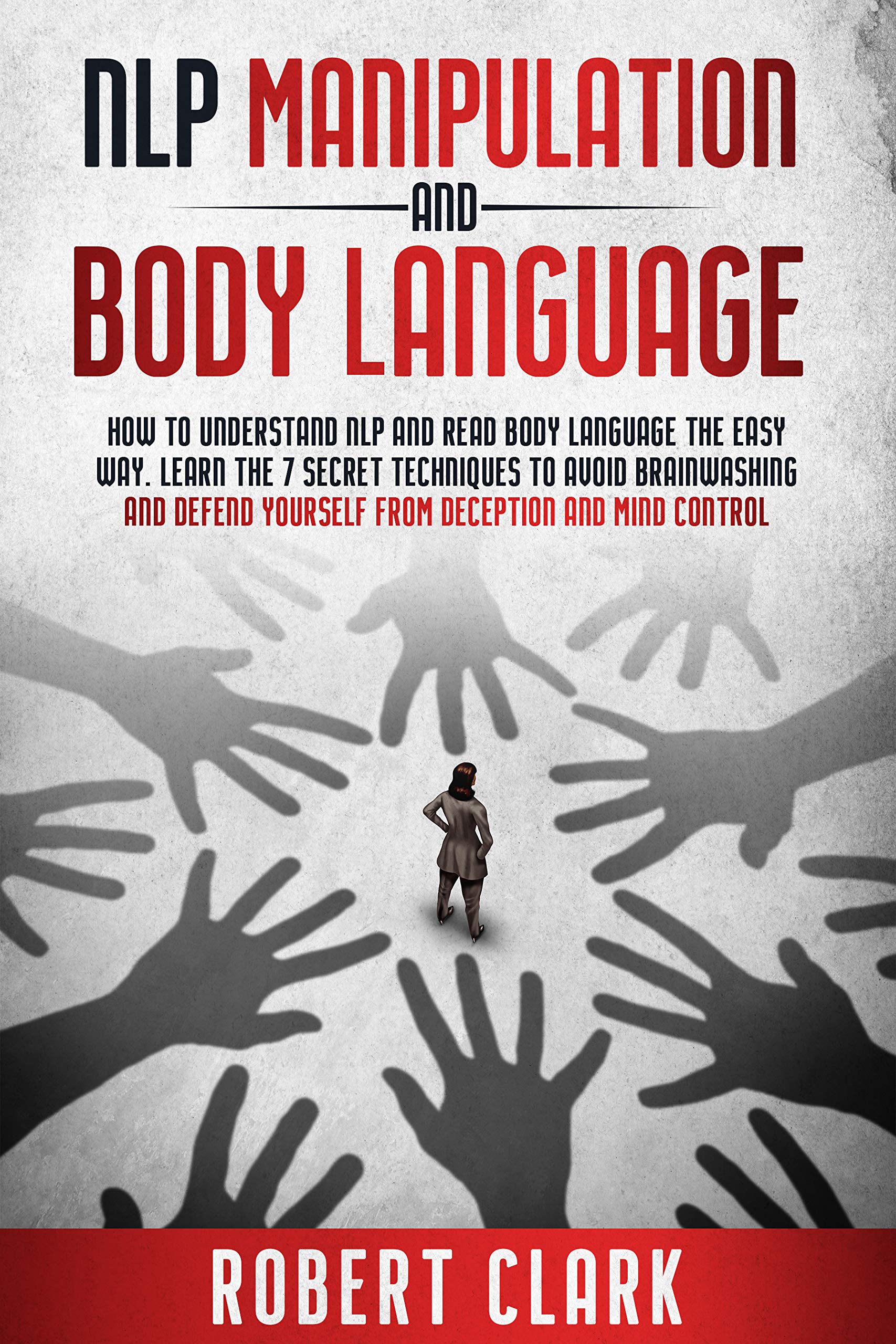 NLP Manipulation and Body Language: How to Understand NLP and Read Body Language the Easy Way by ...