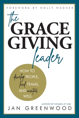 The Grace-Giving Leader: How to develop people, lead teams, and mentor ...