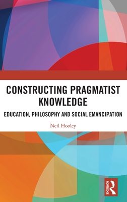 Constructing Pragmatist Knowledge by Neil Hooley | Goodreads