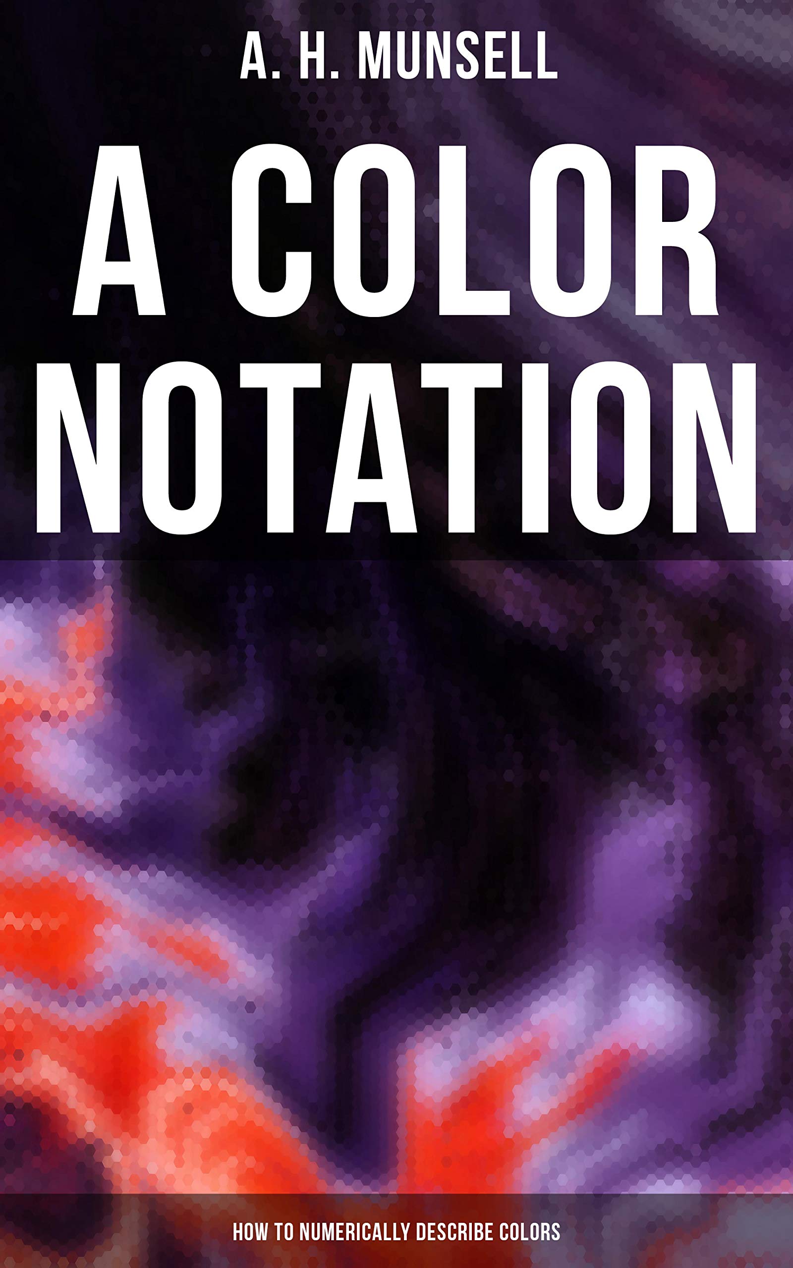 A Color Notation: How to Numerically Describe Colors by A. H. Munsell ...