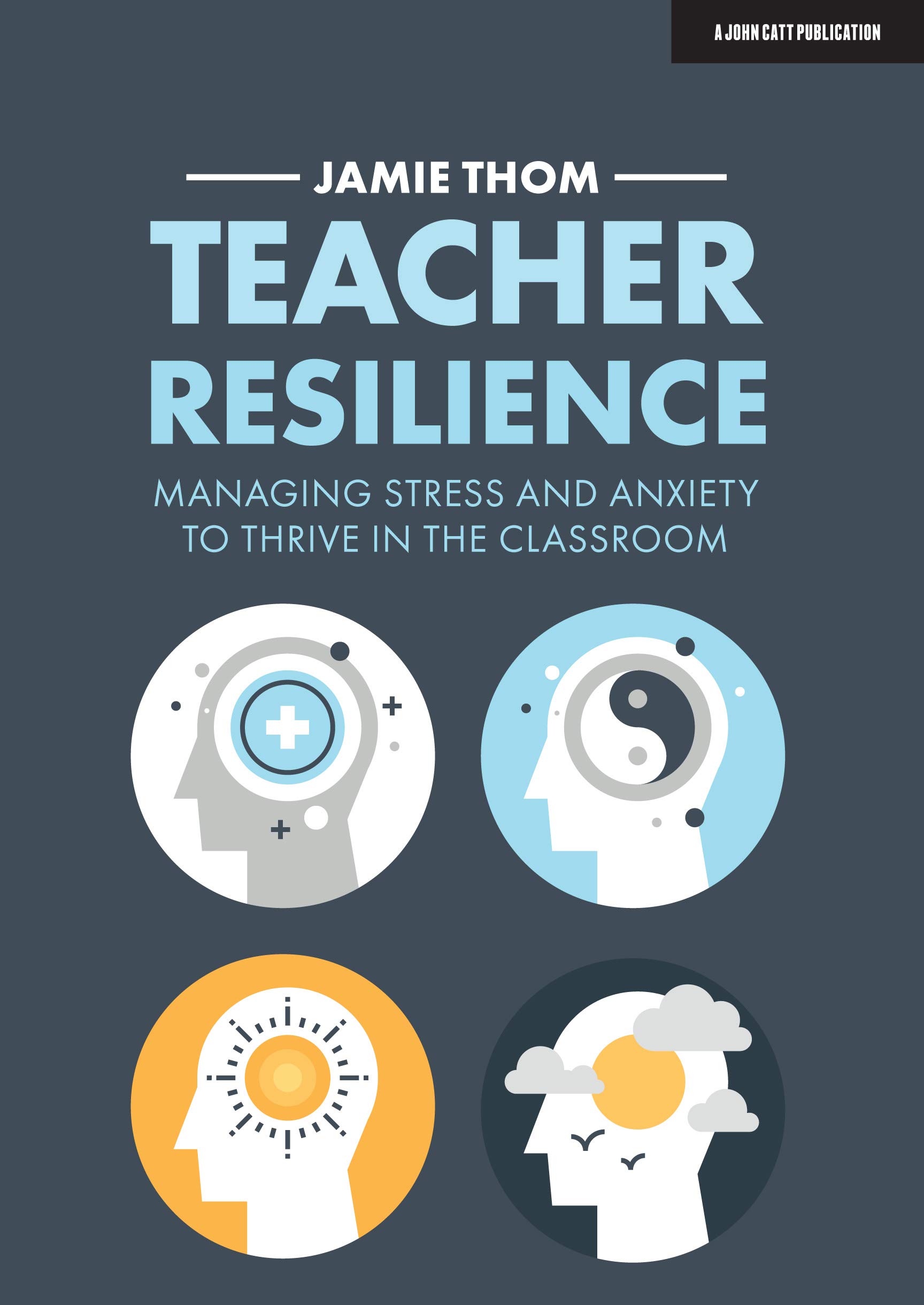 Teacher Resilience: Managing stress and anxiety to thrive in the ...
