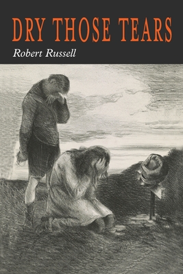 Dry Those Tears by Robert A Russell | Goodreads
