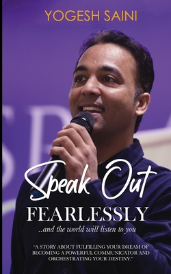 Speak Out Fearlessly: …and the world will listen to you by Yogesh Saini | Goodreads