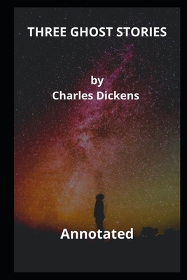 Three Ghost Stories Annotated: Annotated by Charles Dickens | Goodreads