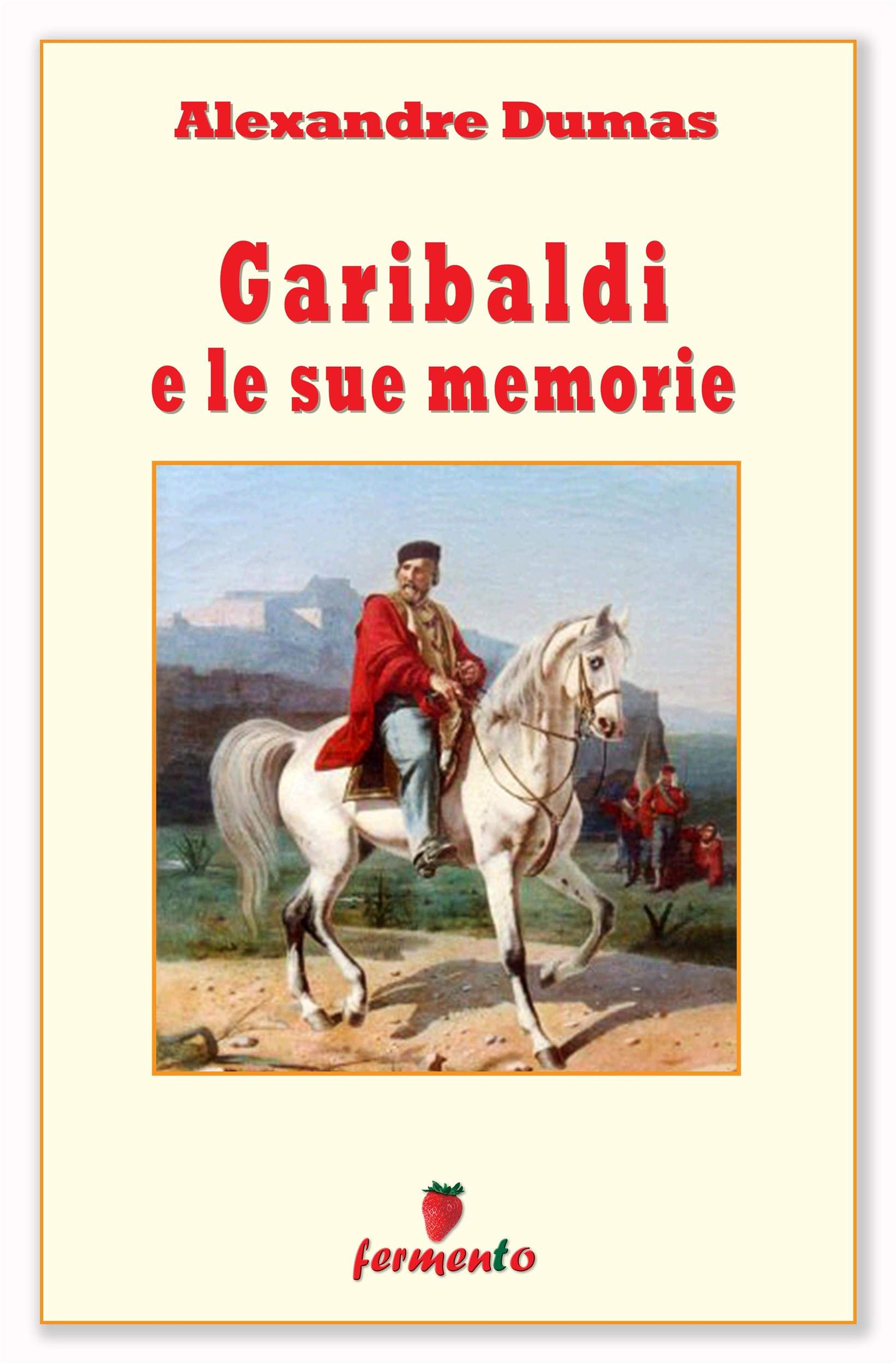 Garibaldi e le sue memorie (Biografie, autobiografie, diari e memorie ...