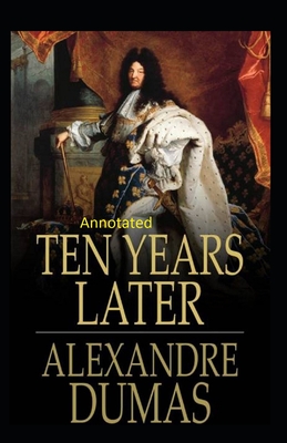 Ten Years Later Annotated by Alexandre Dumas | Goodreads