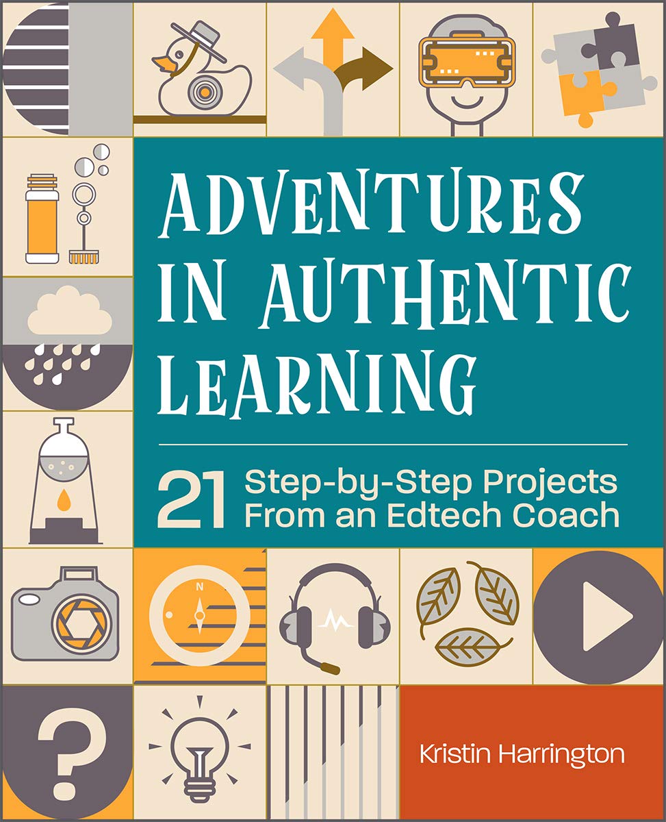 Adventures in Authentic Learning: 21 Step-by-Step Projects From an ...