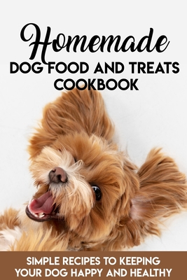 Homemade Dog Food And Treats Cookbook Simple Recipes To Keeping Your ...