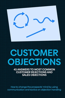 Customer Objections: 45 answers to most common customer rejections and ...