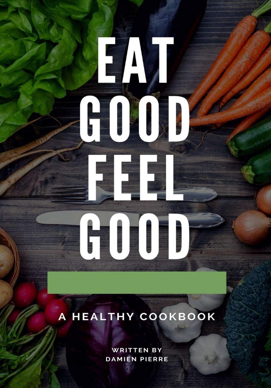 Eat Good Feel Good: A Healthy Cookbook by Damien Pierre | Goodreads
