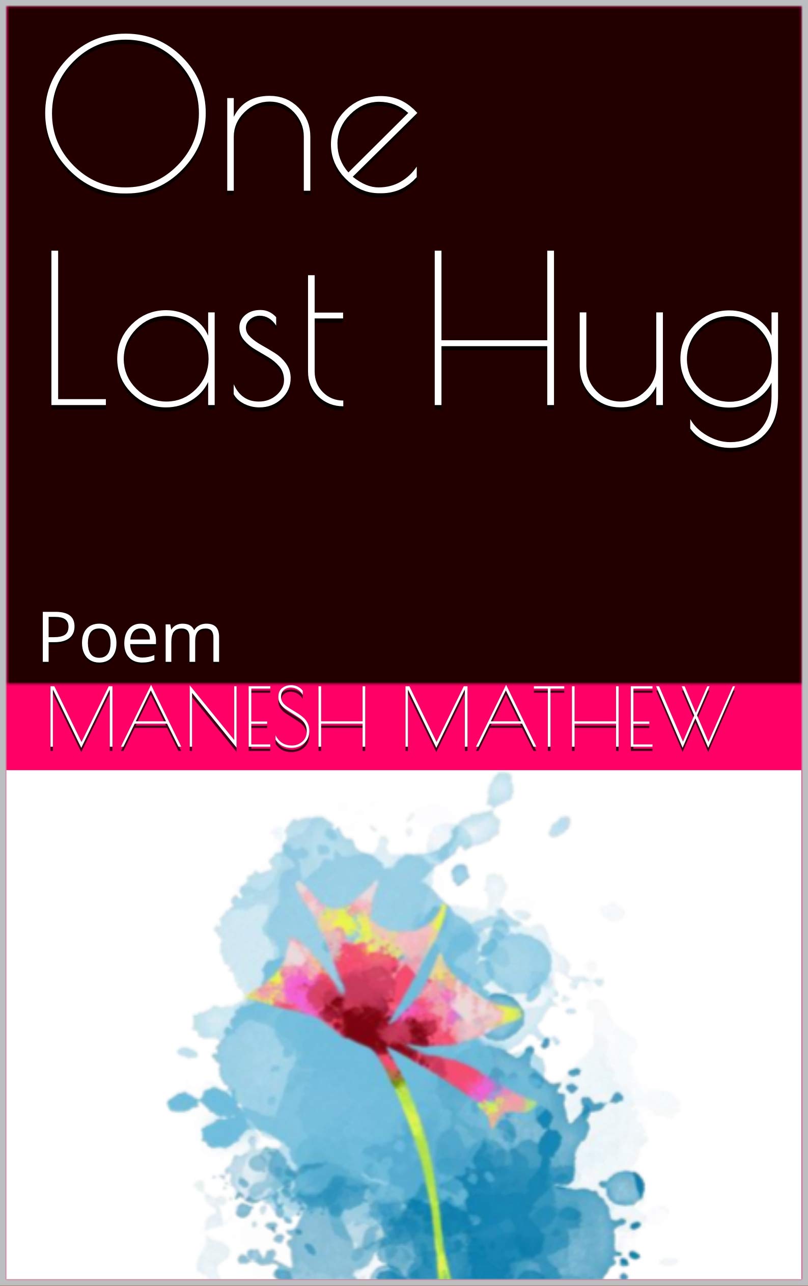 One Last Hug: Poem by Manesh Mathew | Goodreads
