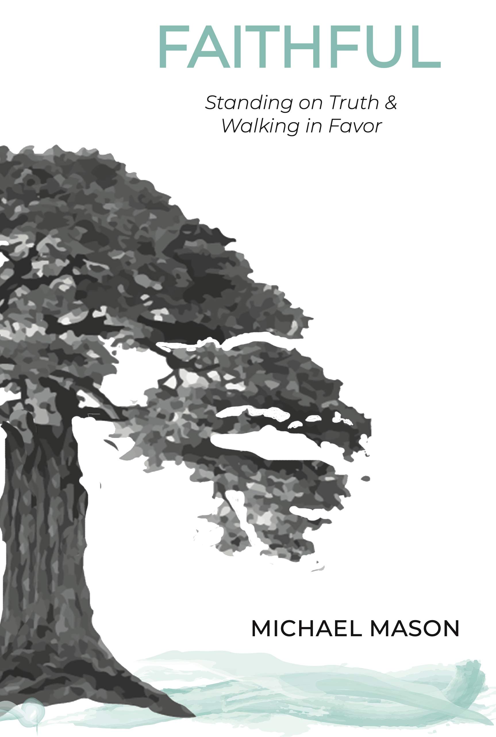 Faithful: Standing on Truth & Walking in Favor by Michael Mason | Goodreads