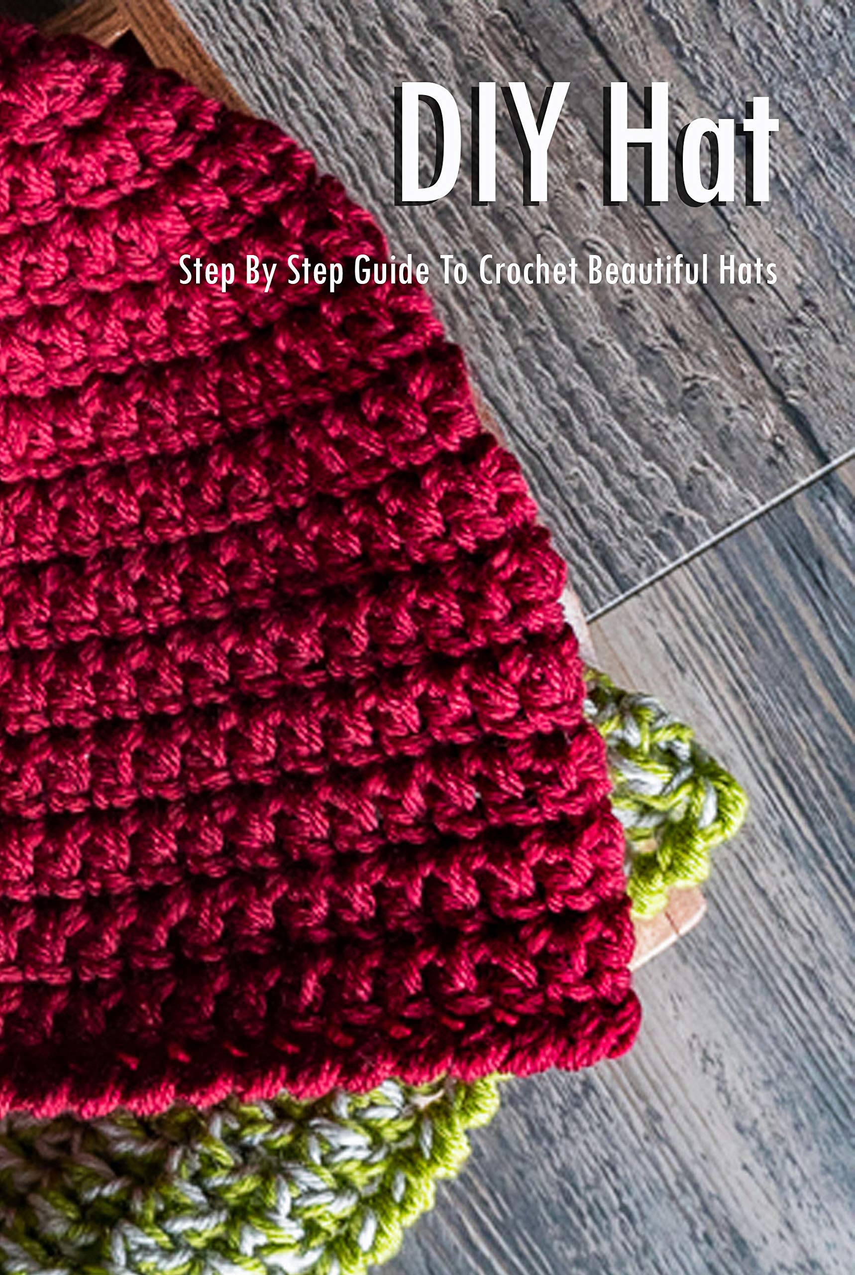 DIY Hat: Step By Step Guide To Crochet Beautiful Hats: Hat Crochet Book ...