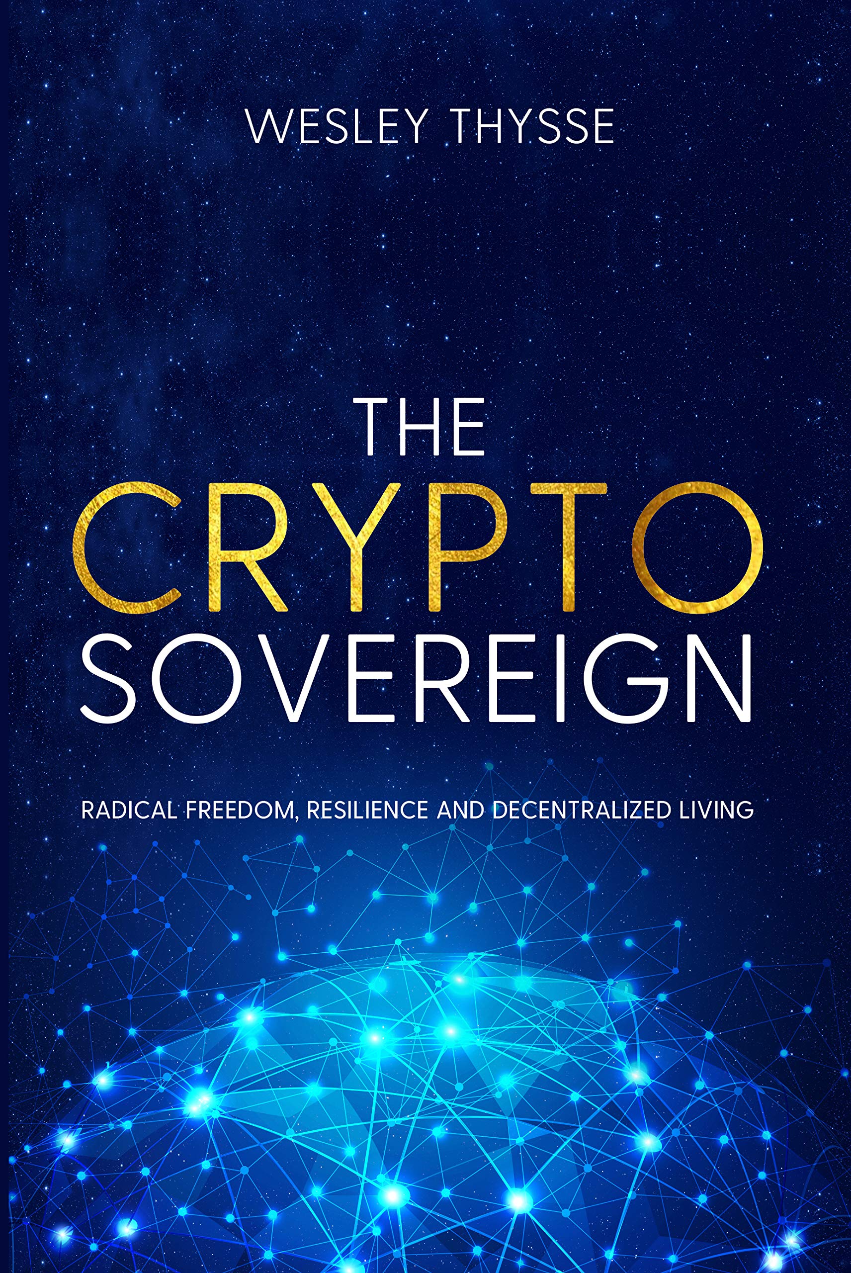 The Crypto Sovereign: Radical Freedom, Resilience and Decentralized ...