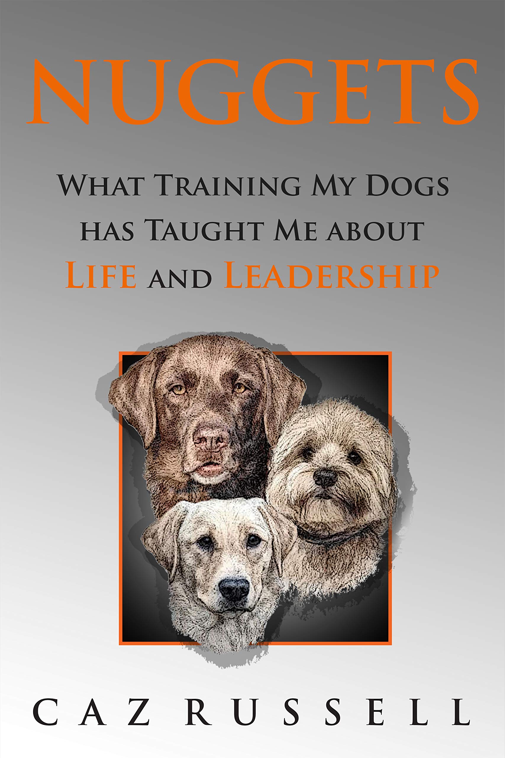 Nuggets: What Training My Dogs Has taught Me About Life and Leadership ...