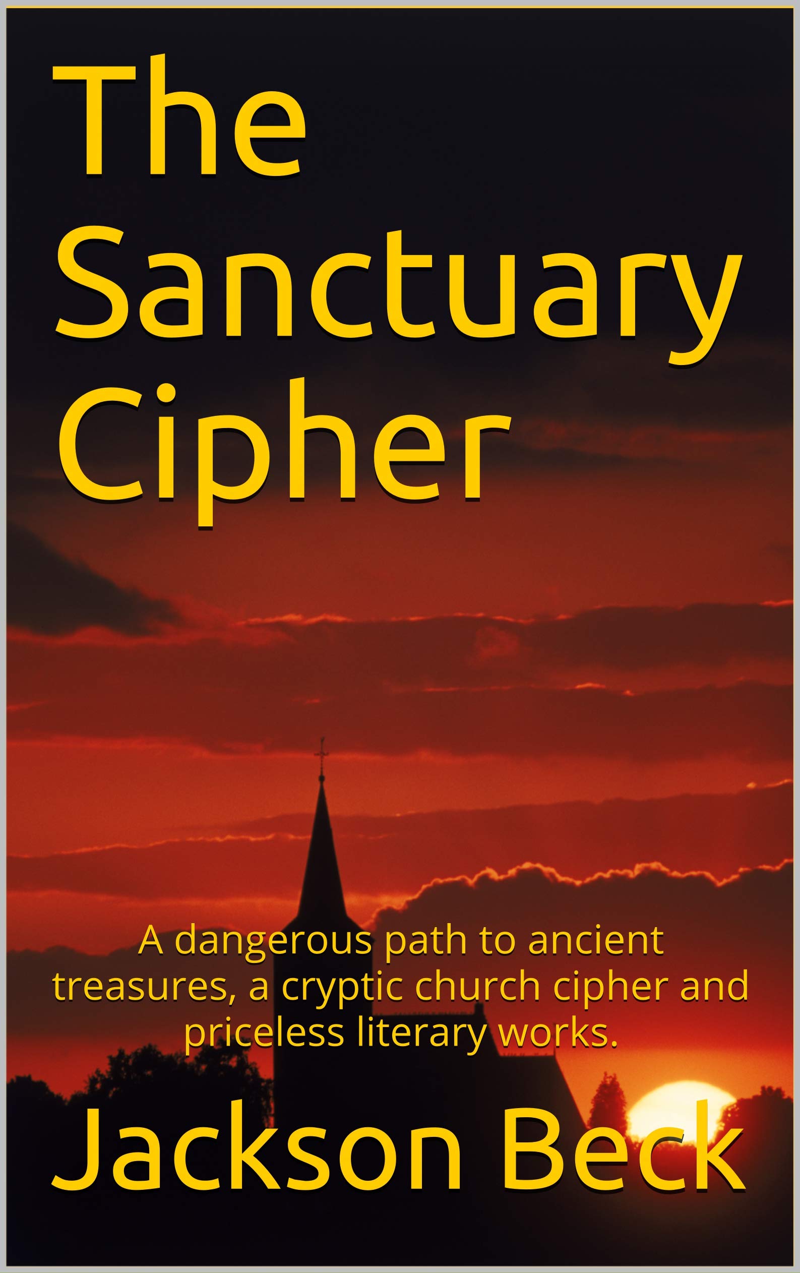 The Sanctuary Cipher: A dangerous path to ancient treasures, a cryptic church cipher and ...