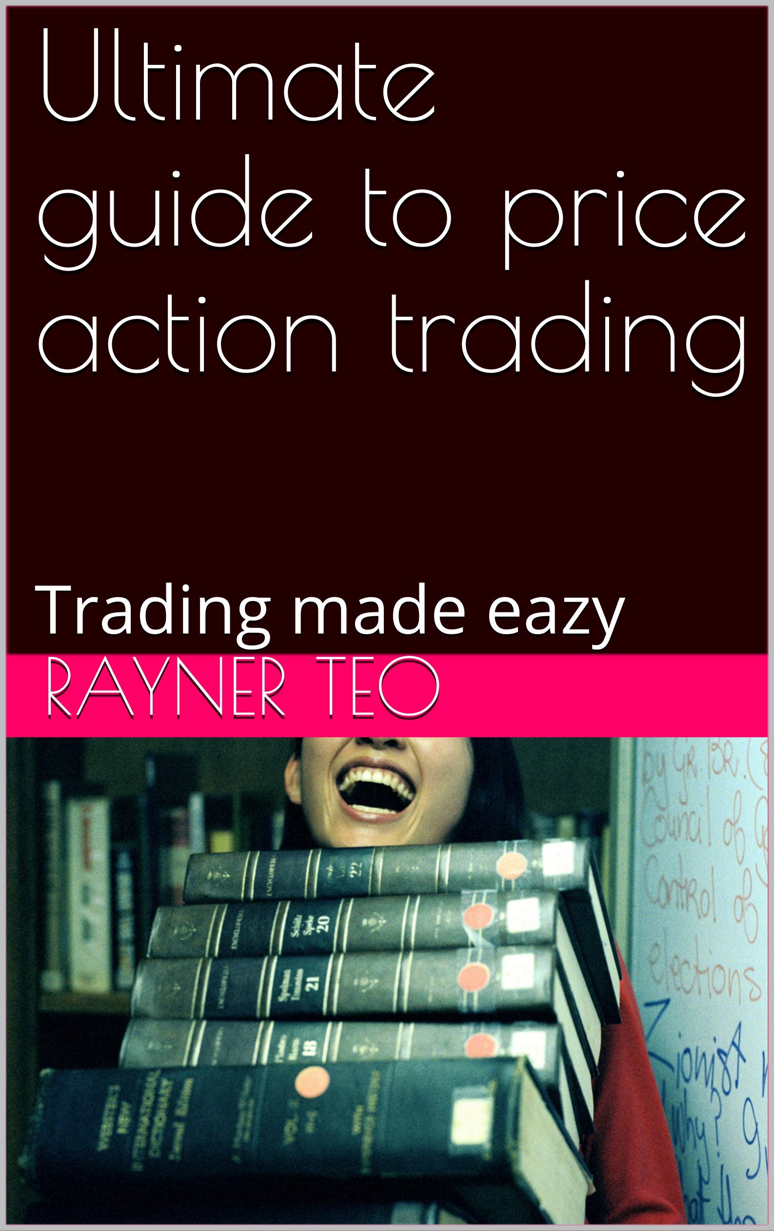 Ultimate guide to price action trading: Trading made eazy by Rayner Teo ...