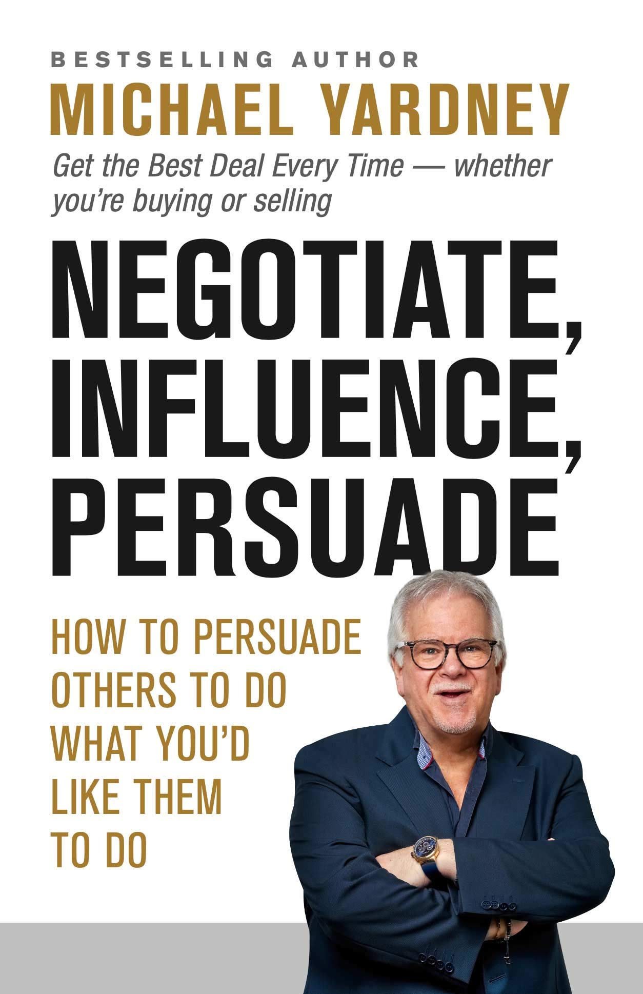 Negotiate, Influence, Persuade: How to Persuade Others to Do What You'd ...