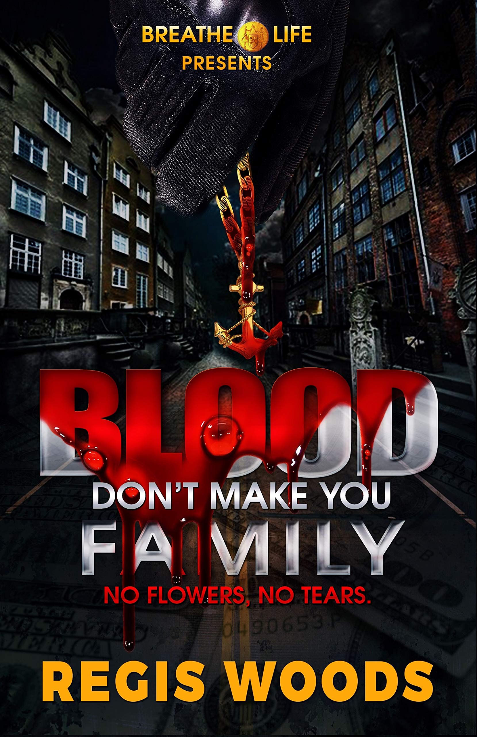 Blood Don’t Make You Family: No Flowers - No Tears by Regis Woods ...