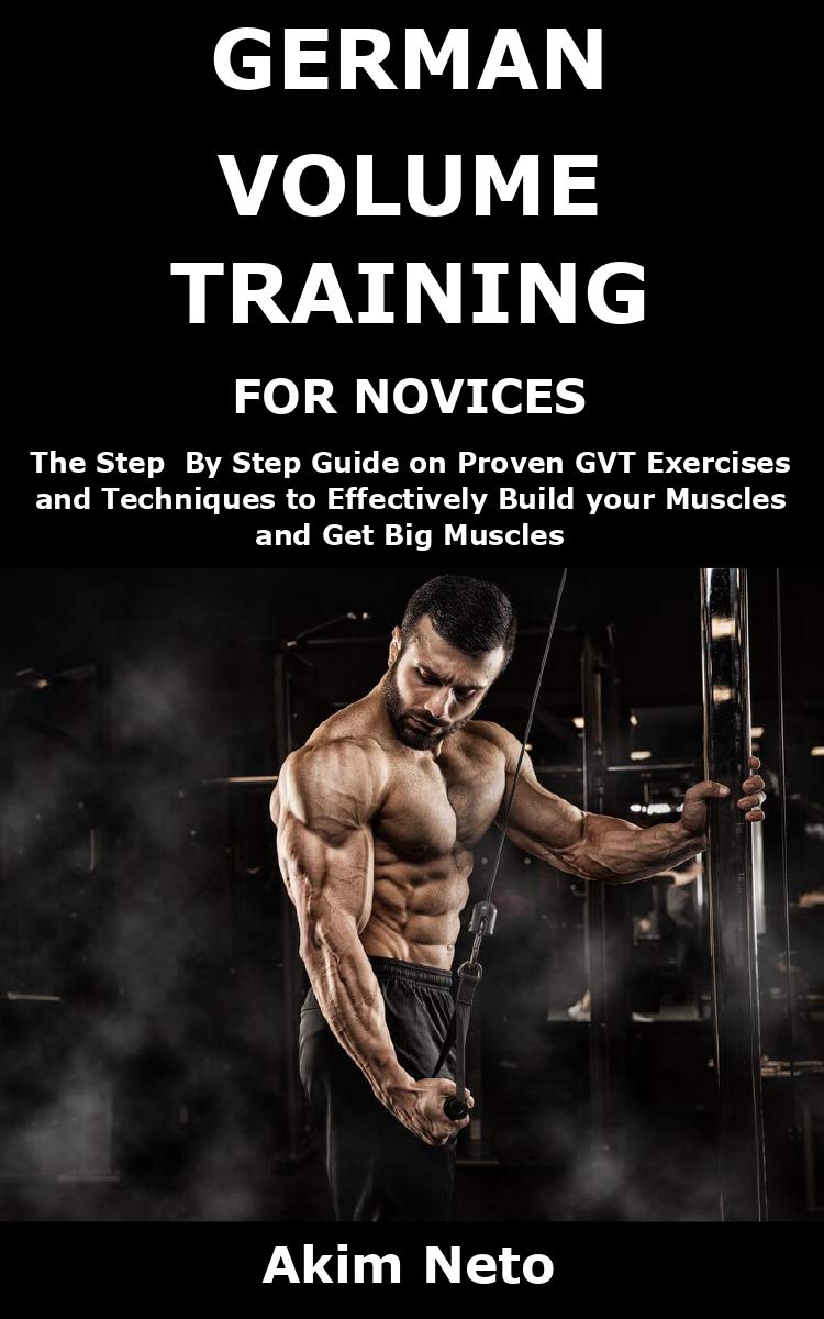 GERMAN VOLUME TRAINING FOR NOVICES: The Step By Step Guide on Proven ...