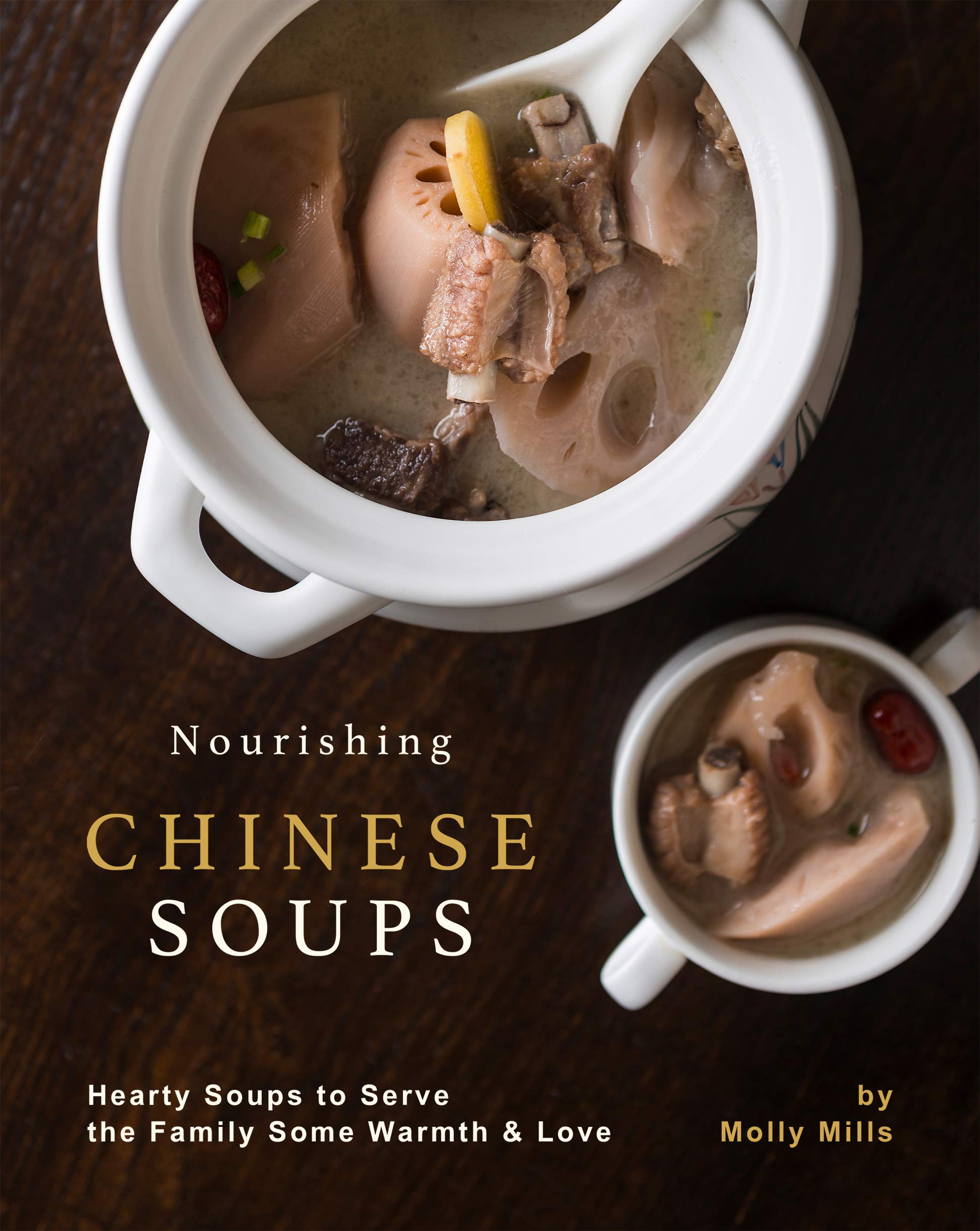 Nourishing Chinese Soups: Hearty Soups to Serve the Family Some Warmth ...