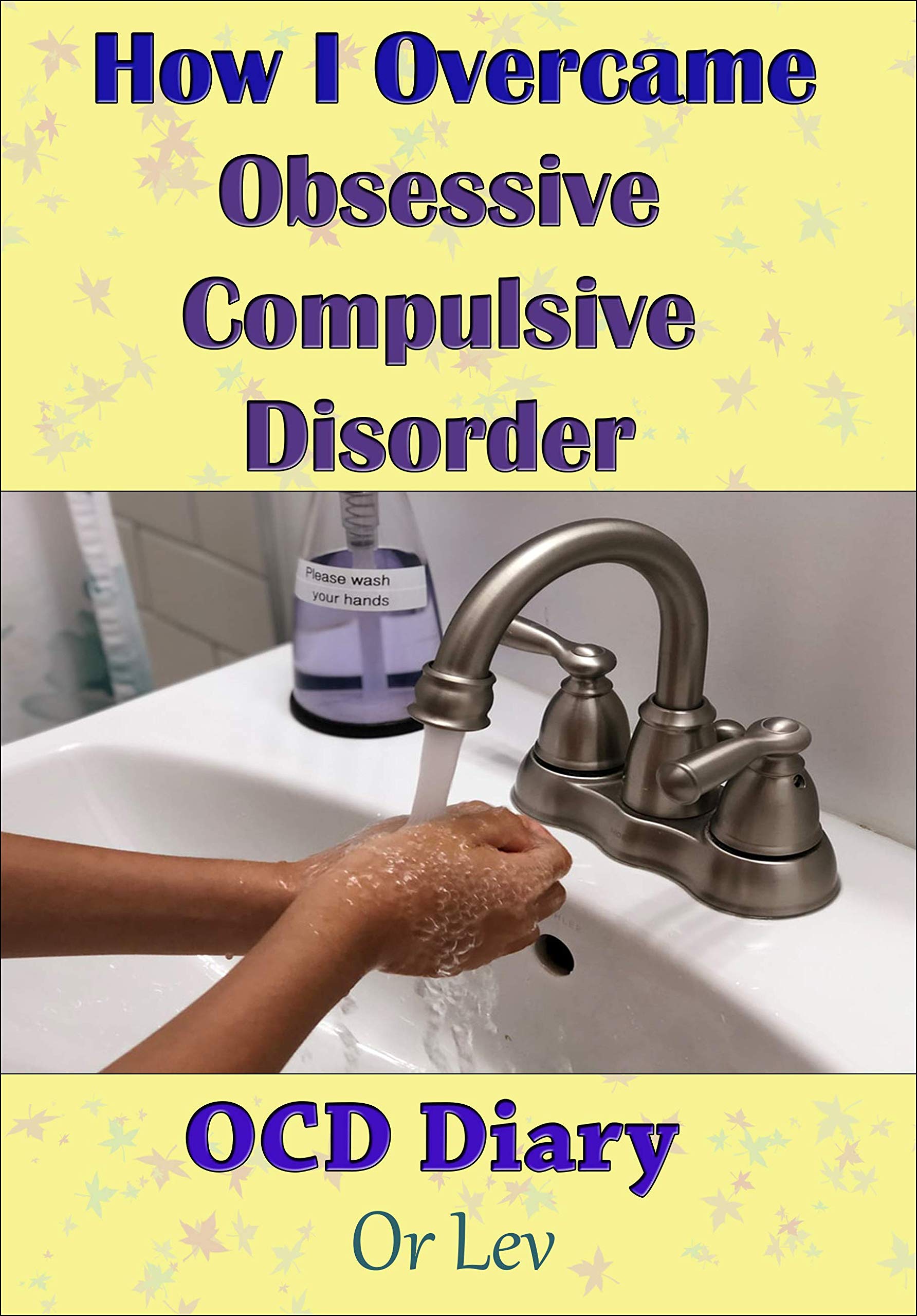 How I Overcame Obsessive Compulsive Disorder: OCD Diary by Or Lev ...