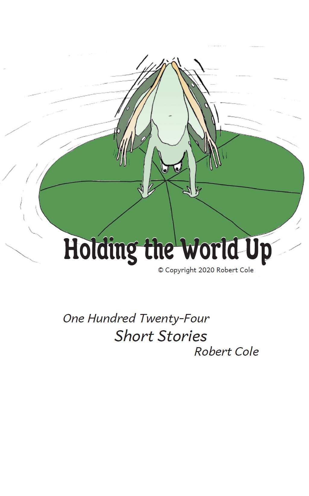 Holding the World Up: One Hundred Twenty-Four Short Stories by Robert ...