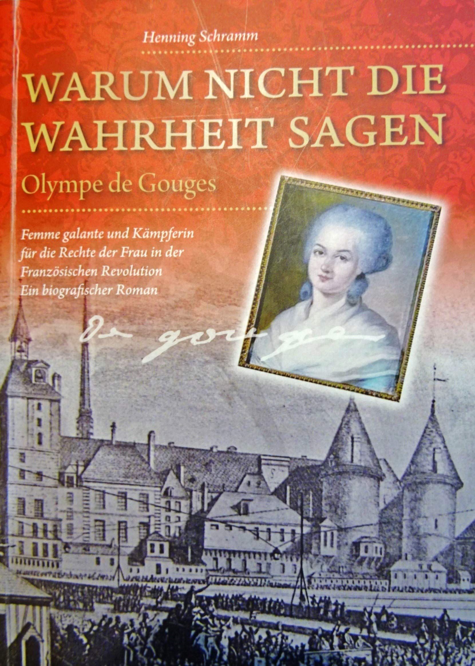 Warum nicht die Wahrheit sagen: Olympe de Gouges. Femme galante und Kämpferin für die Rechte der ...