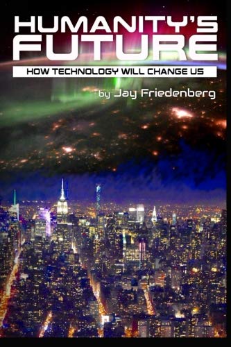 Humanity's Future: How Technology Will Change Us by Jay Friedenberg ...