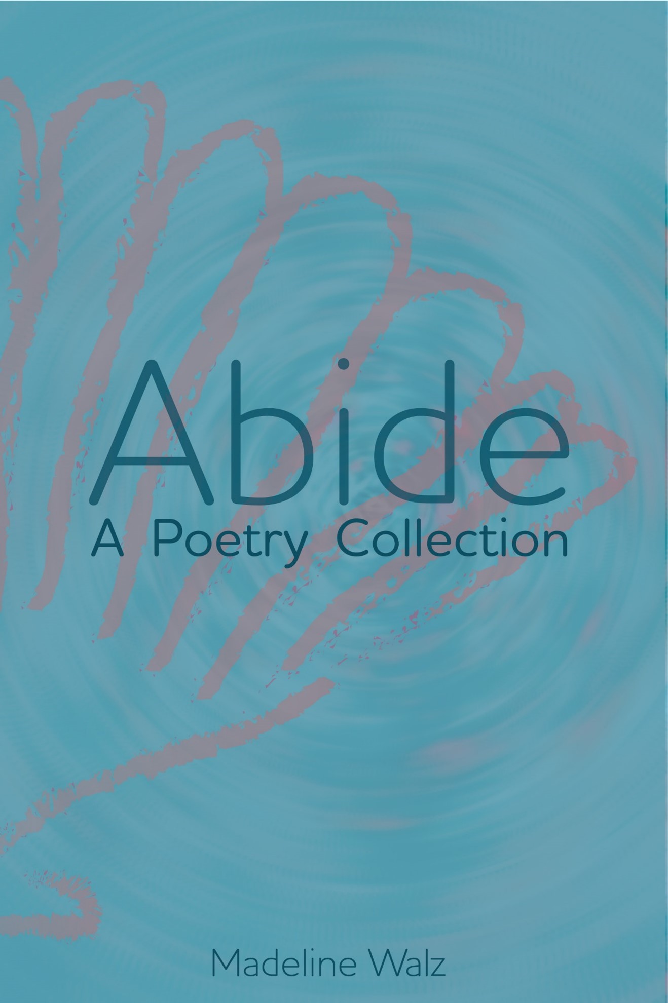 Abide: A Poetry Collection by Madeline Walz | Goodreads
