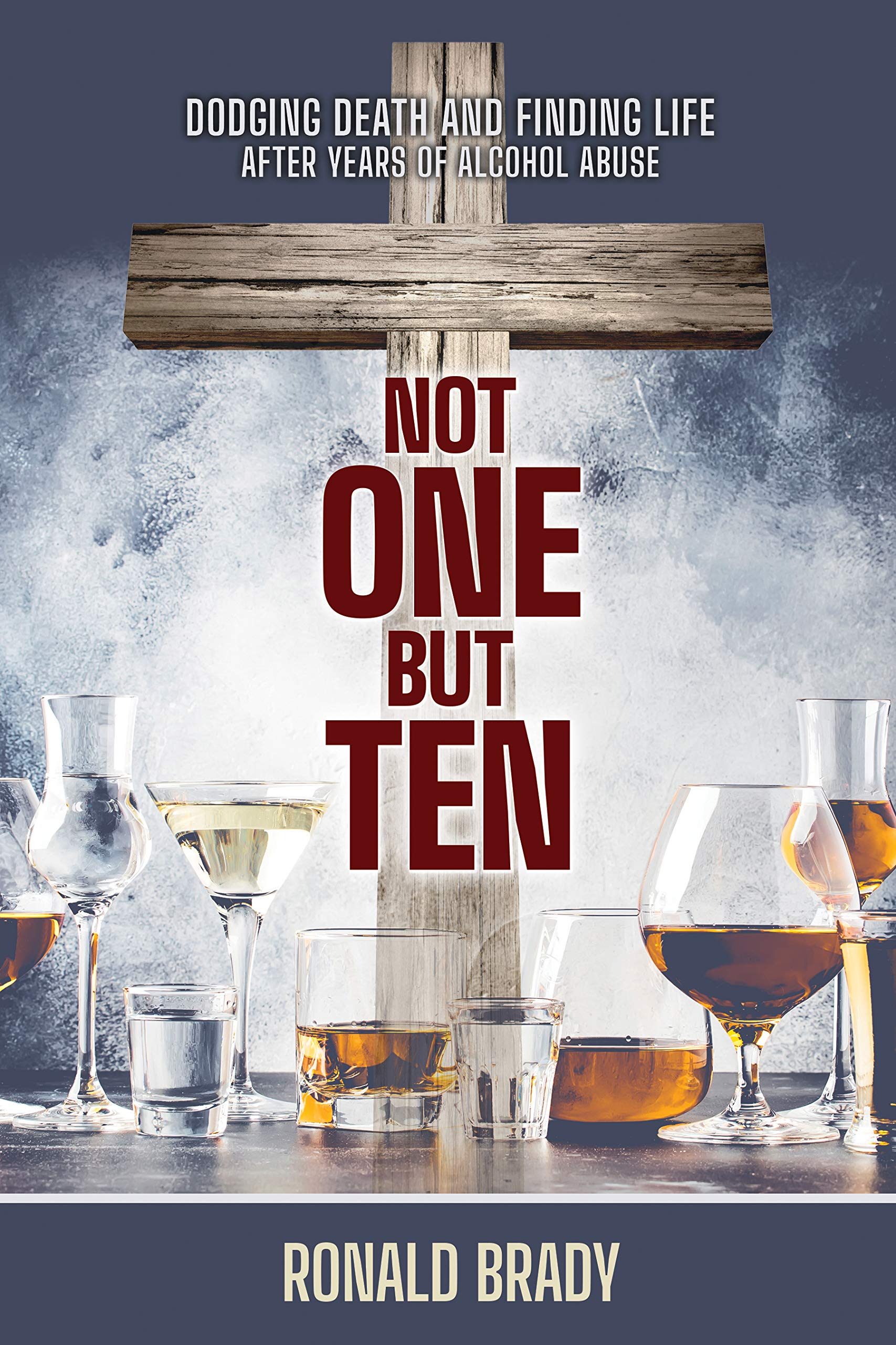 Not One but Ten: Dodging Death and Finding Life After Years of Alcohol ...