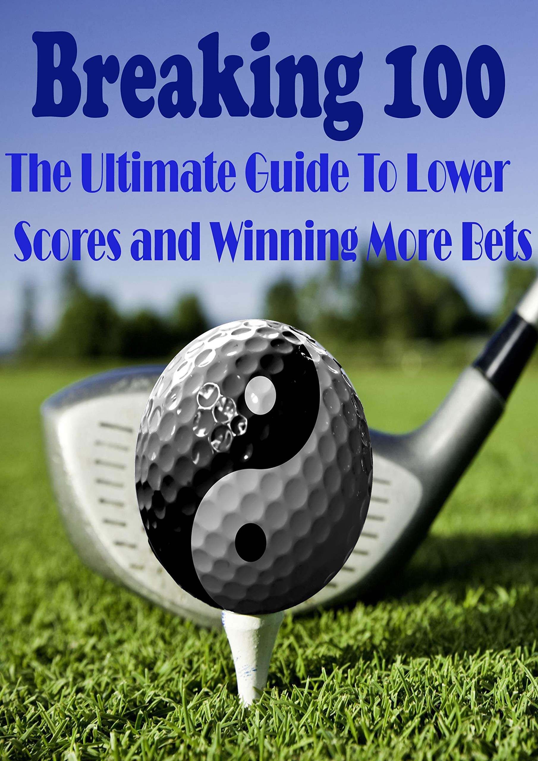 Breaking 100: Proven Methods for Golfing Better, Lowering Your Golf ...