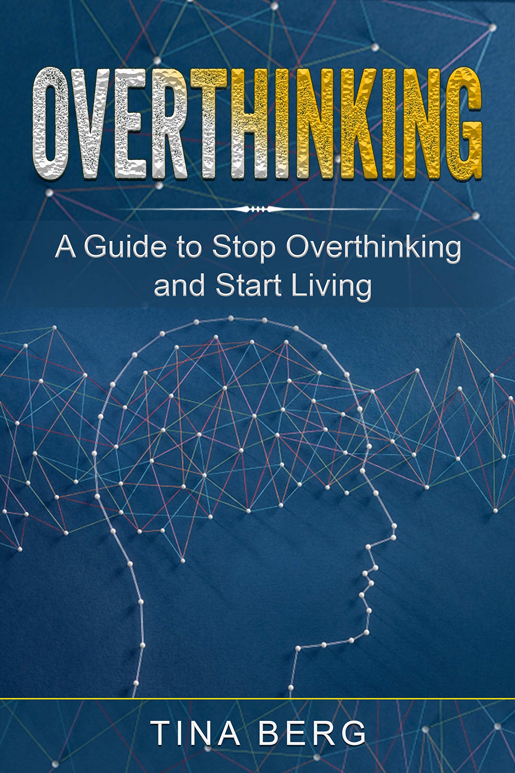 Overthinking: A Guide to Stop Overthinking and Start Living by Tina ...
