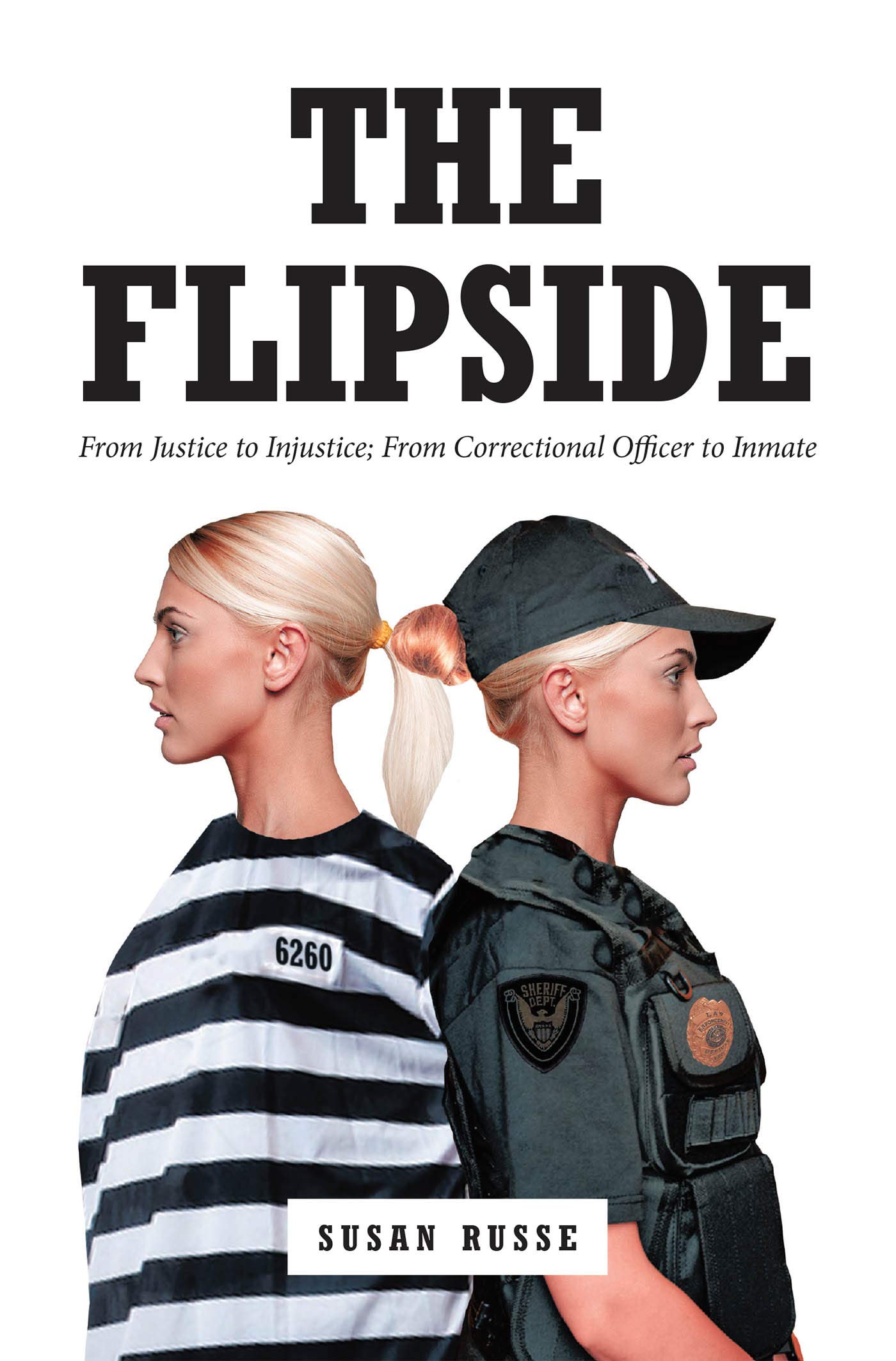 THE FLIPSIDE: From Justice to Injustice; From Correctional Officer to Inmate by Susan Russe ...