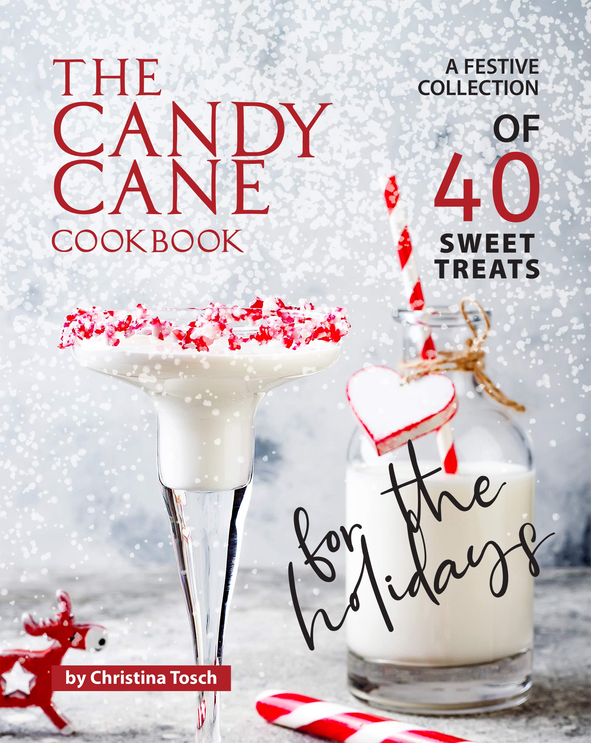 The Candy Cane Cookbook: A Festive Collection of 40 Sweet Treats for ...