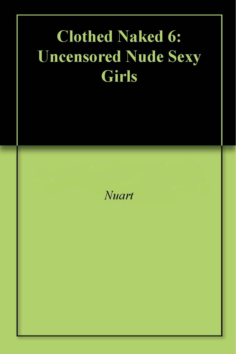Clothed Naked 6 Uncensored Nude Sexy Girls By Nuart Goodreads