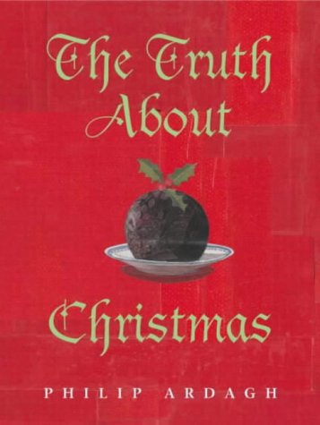 The Truth About Christmas: Its Traditions Unravelled by Philip Ardagh ...