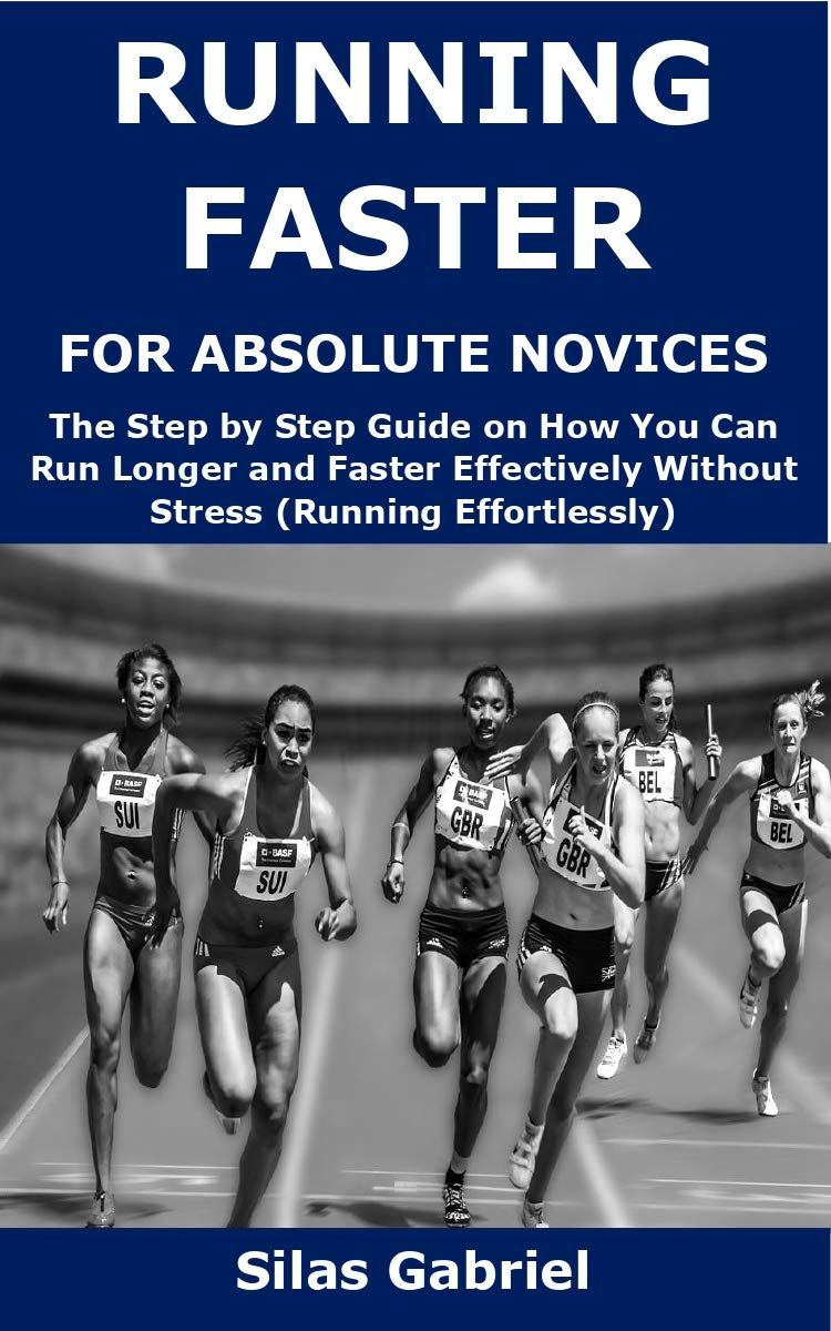 RUNNING FASTER FOR ABSOLUTE NOVICES: The Step by Step Guide on How You ...