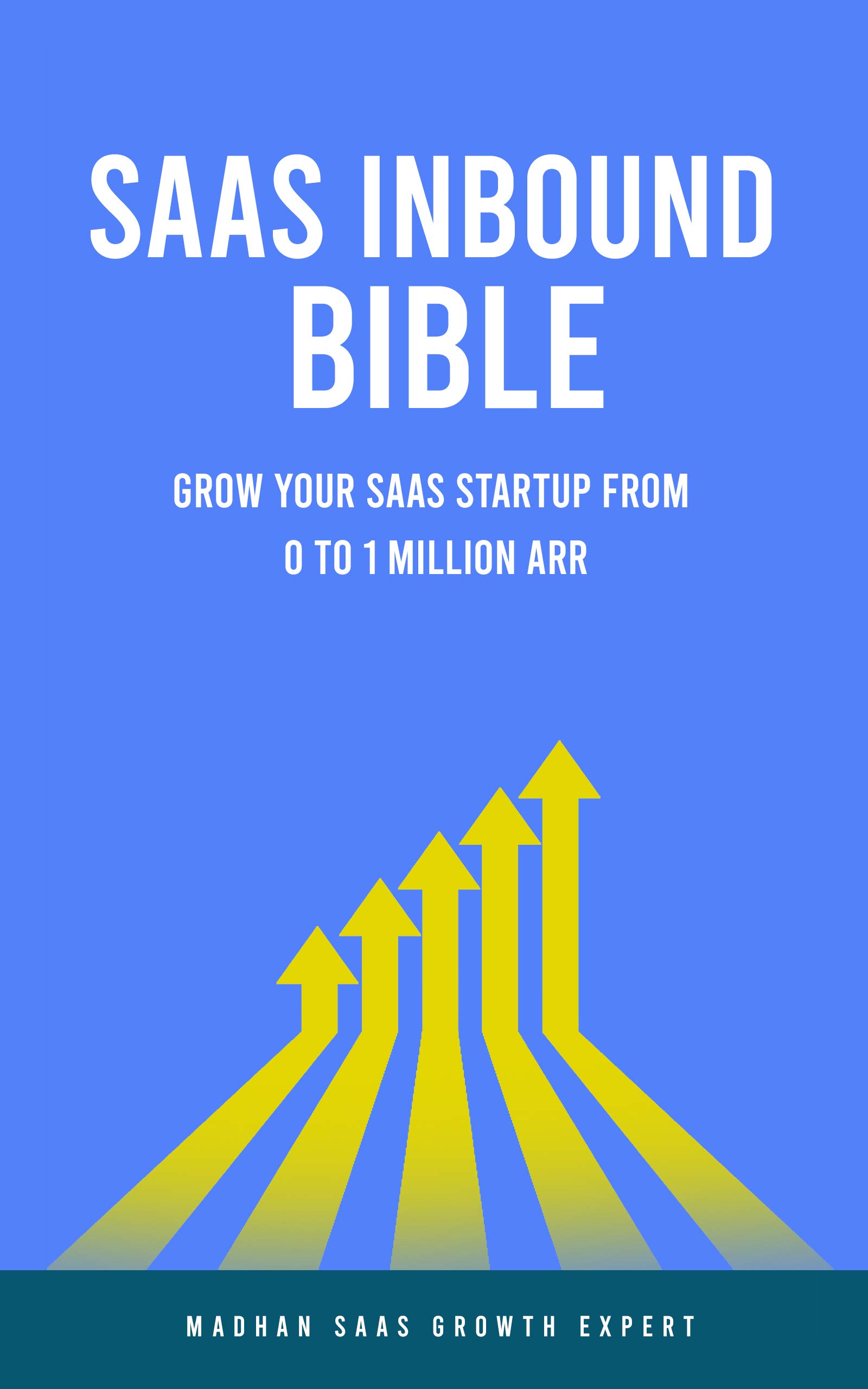 SAAS Inbound Bible: Grow Your SAAS From 0 to 1 Million ARR by Madhan ...