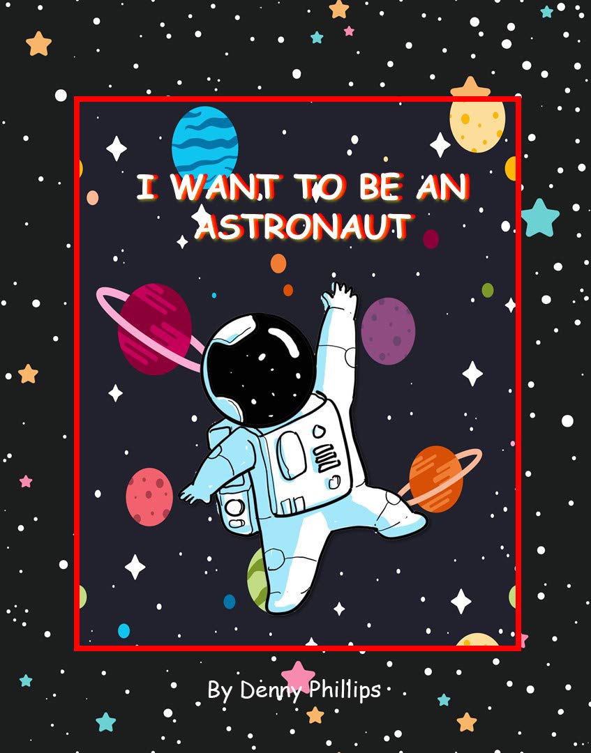 I Want To Be An Astronaut by Denny Phillips | Goodreads