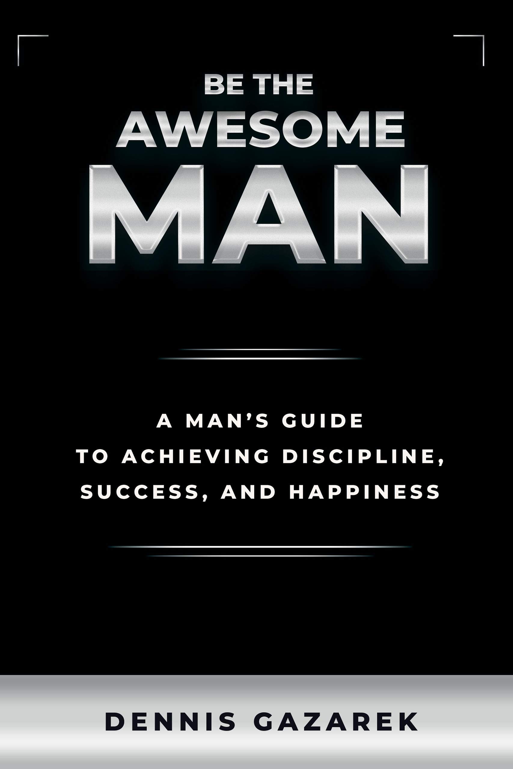 Be the Awesome Man: A Young Man's Guide to Achieving Discipline ...