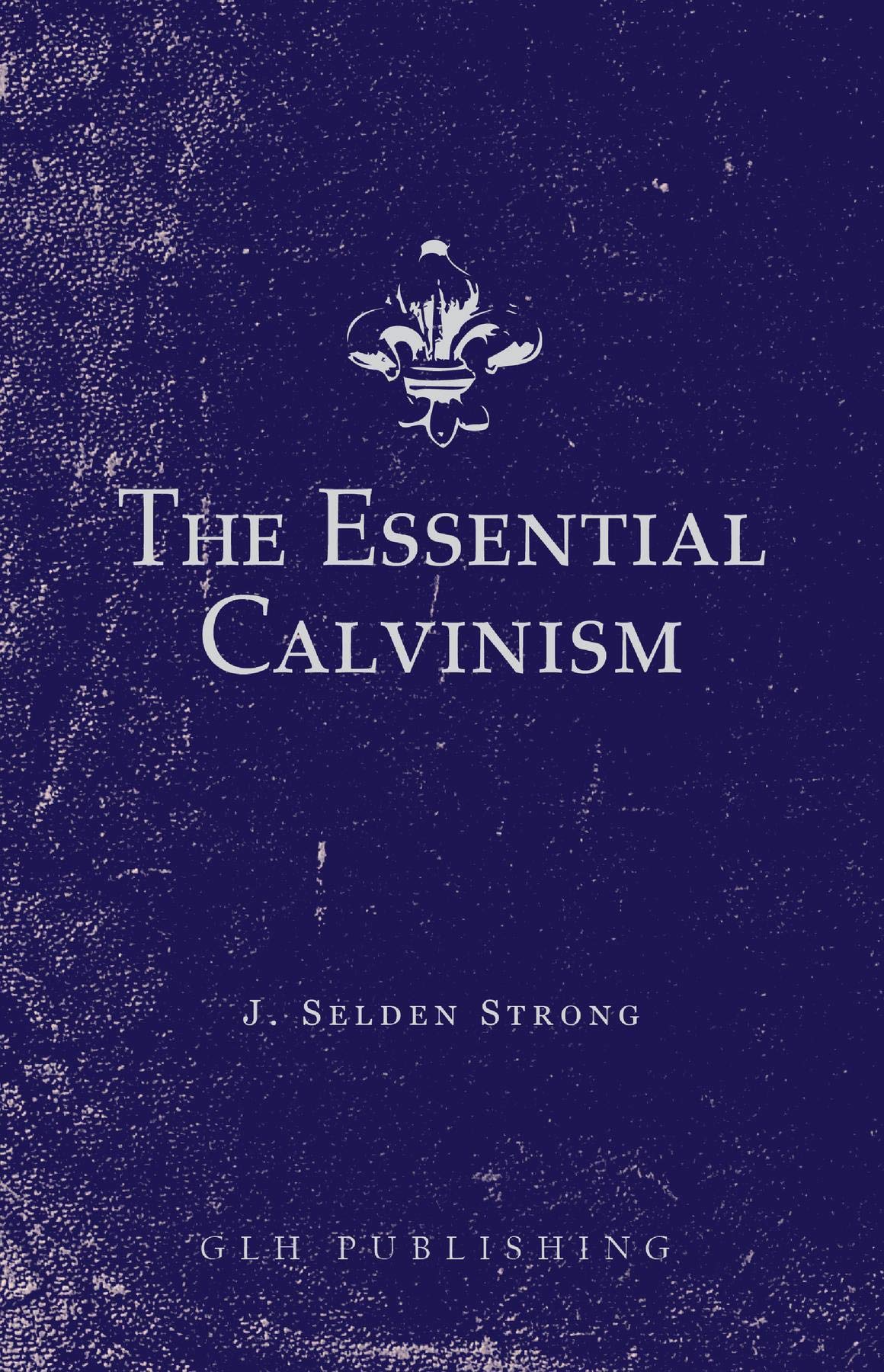 The Essential Calvinism by J Selden Strong | Goodreads