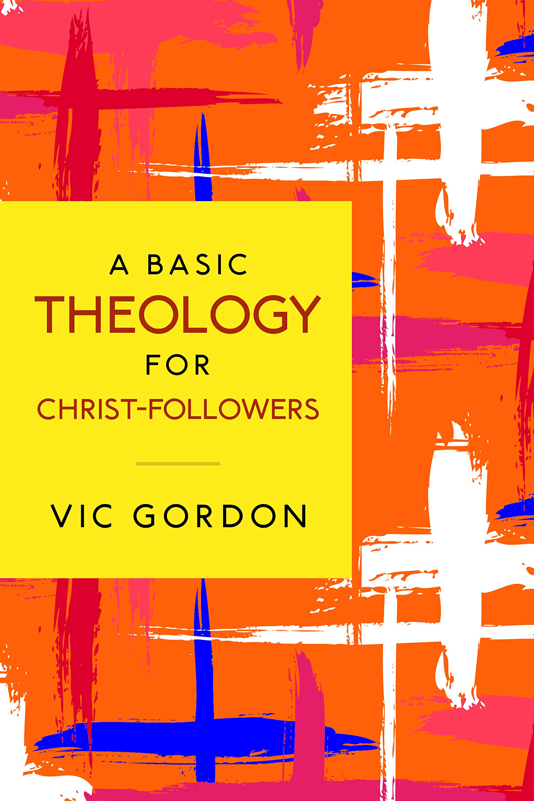 A Basic Theology for Christ-Followers by Vic Gordon | Goodreads