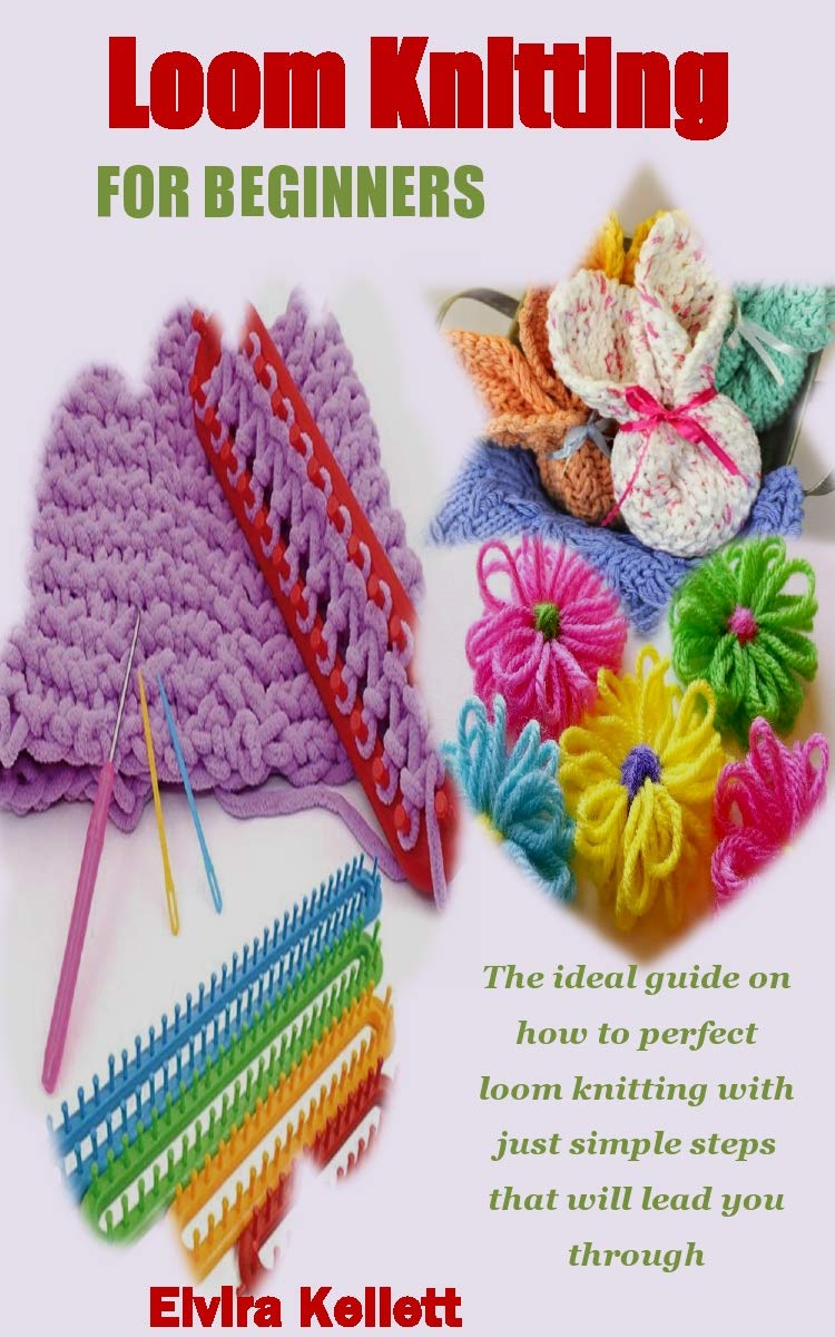 LOOM KNITTING FOR BEGINNERS: the ideal guide on how to perfect loom ...